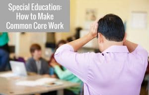 Special Education Common Core: How to Make Common Core Work